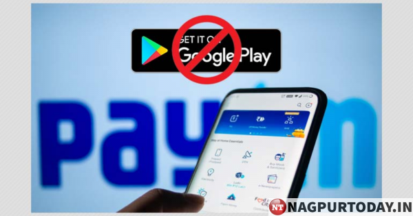 Google removes Paytm app from Play Store for policy violation Nagpur ...